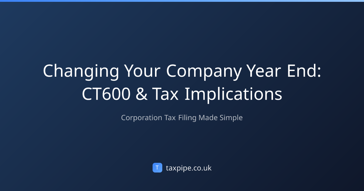 Changing Your Company Year End: CT600 & Tax Implications | Taxpipe